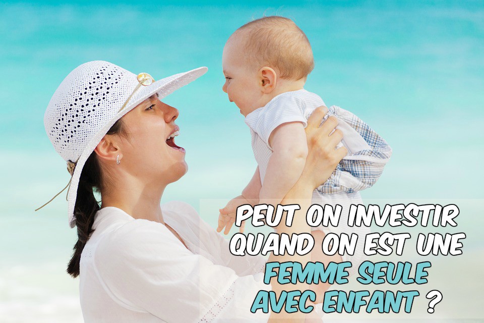 Peut-on investir quand on est une femme seule avec enfant